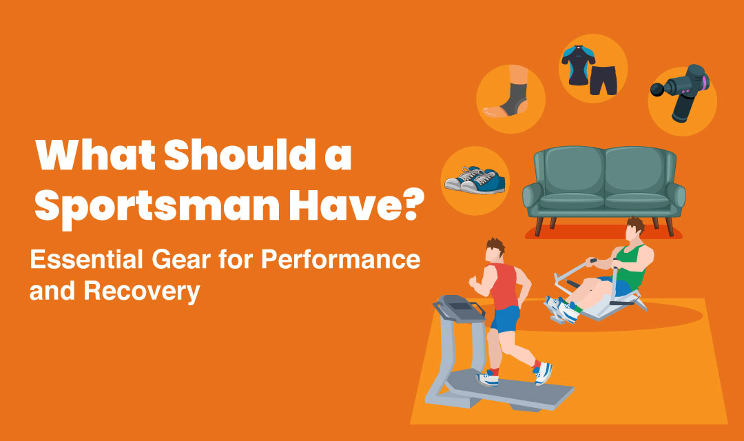 What Should a Sportsman Have? Essential Gear for Performance and Recovery